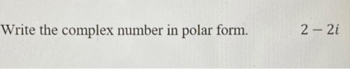 Solved Write the complex number in polar form. 2−2i | Chegg.com