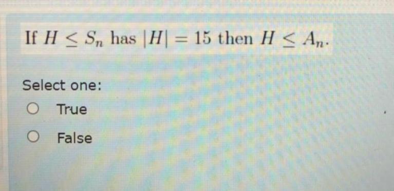Solved If H≤Sn ﻿has |H|=15 ﻿then H≤An.Select one:TrueFalse | Chegg.com