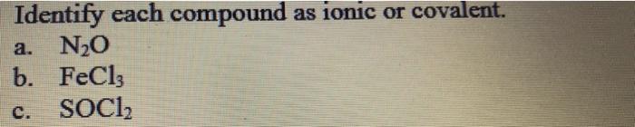 Solved Identify each compound as ionic or covalent. a. N20 | Chegg.com
