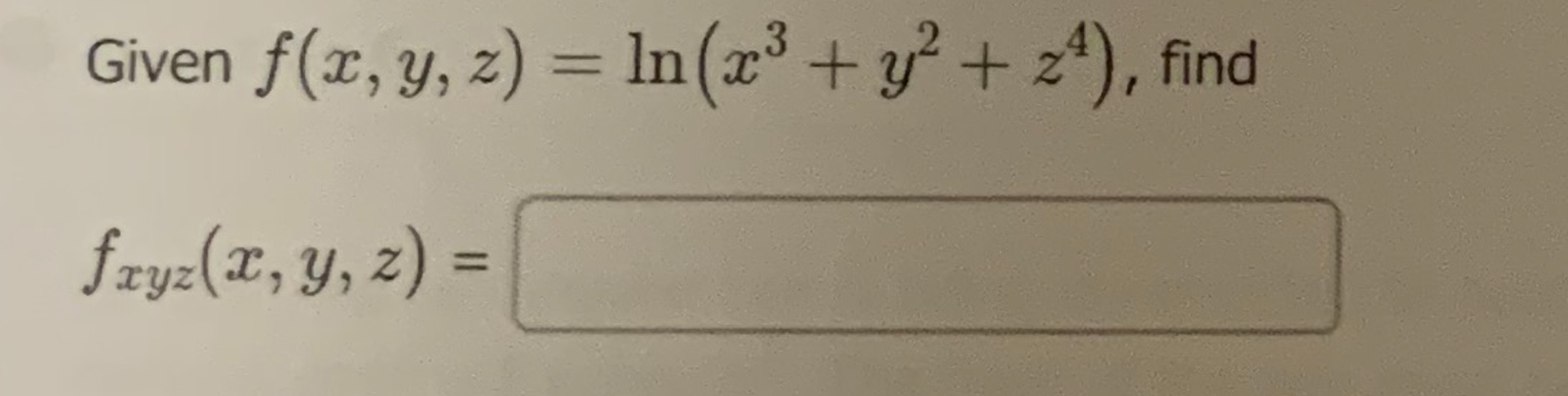 Solved Given f(x,y,z)=ln(x3+y2+z4), ﻿findfxyz(x,y,z)= | Chegg.com