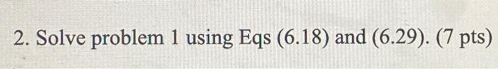 Solved 2. Solve problem 1 using Eqs (6.18) and (6.29). (7 | Chegg.com