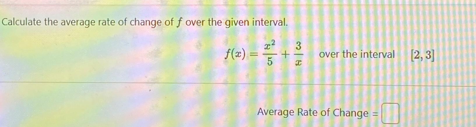 Solved Calculate the average rate of change of f ﻿over the | Chegg.com
