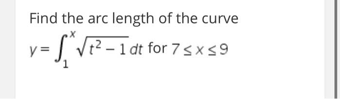 Solved Find the arc length of the curve v= Vt2 - 1 dt for | Chegg.com