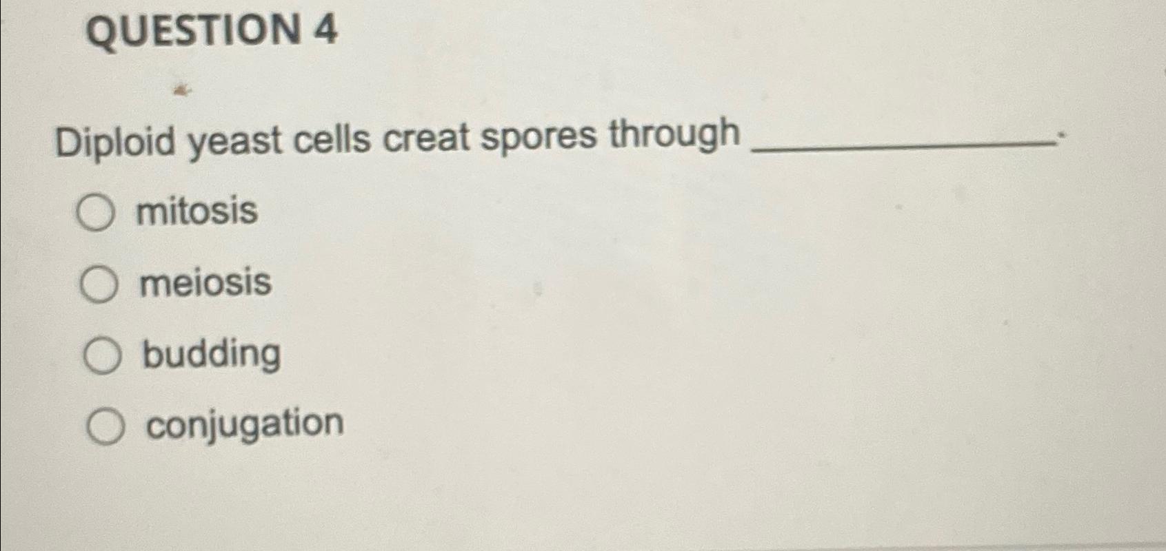 Solved QUESTION 4Diploid yeast cells creat spores | Chegg.com