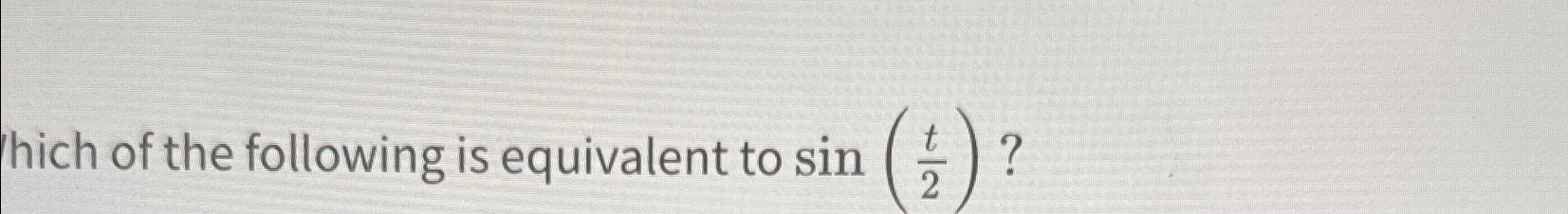 Solved hich of the following is equivalent to sin(t2)? | Chegg.com