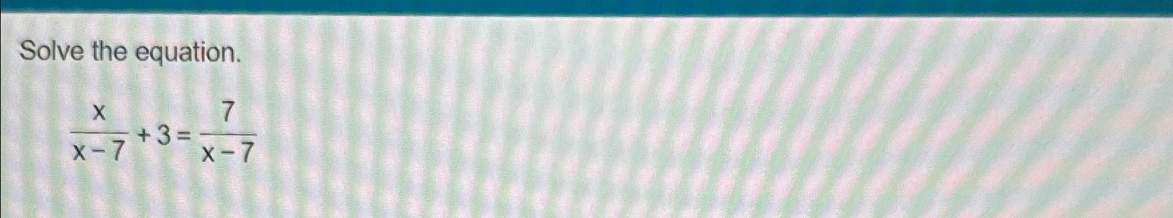 Solved Solve the equation.xx-7+3=7x-7 | Chegg.com