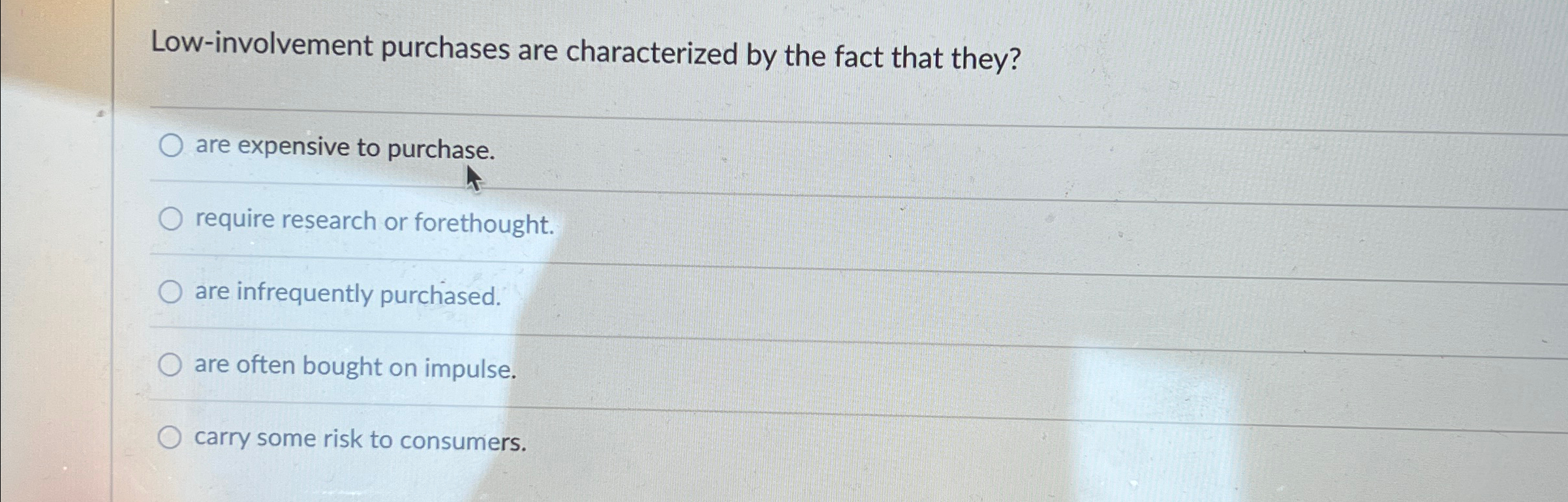 Solved Low-involvement purchases are characterized by the | Chegg.com