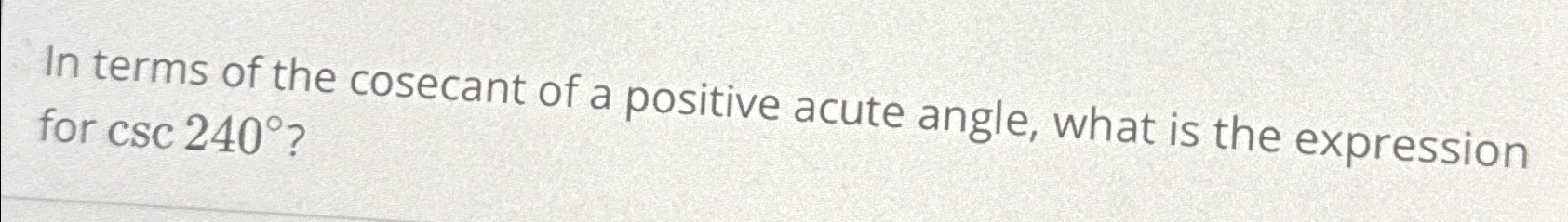 Solved In terms of the cosecant of a positive acute angle, | Chegg.com