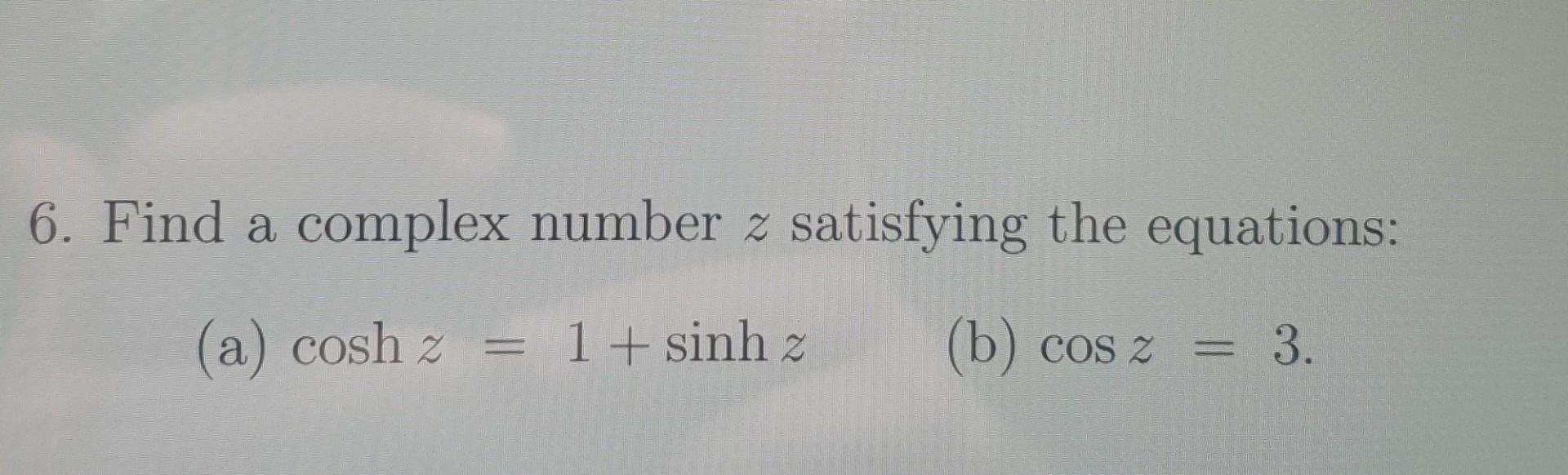 Solved 6. Find a complex number z satisfying the equations: | Chegg.com
