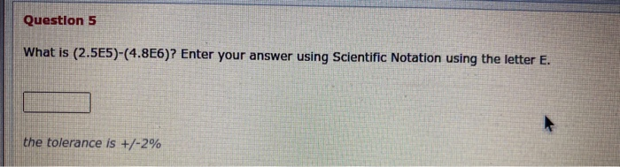 Solved Question 5 What is (2.5E5)-(4.8E6)? Enter your answer | Chegg.com