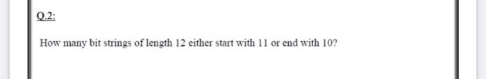 Solved Q.2: How many bit strings of length 12 either start | Chegg.com