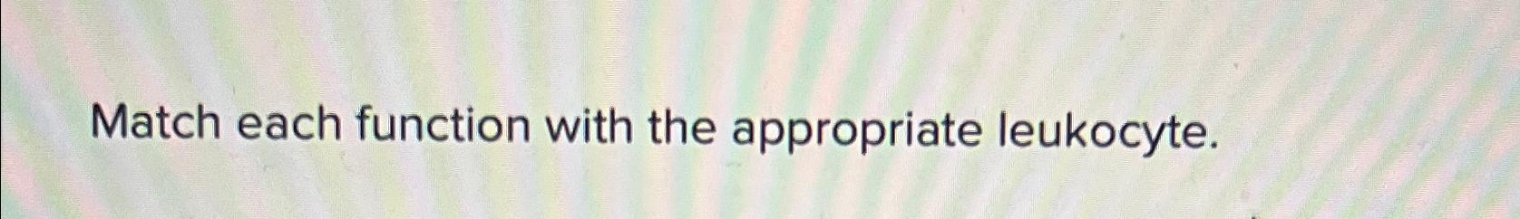 Solved Match each function with the appropriate leukocyte. | Chegg.com