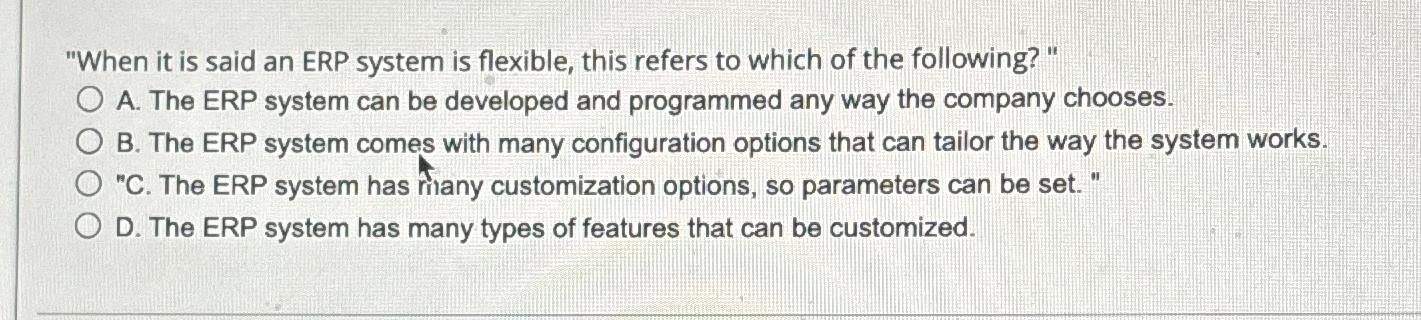 Solved "When it is said an ERP system is flexible, this | Chegg.com