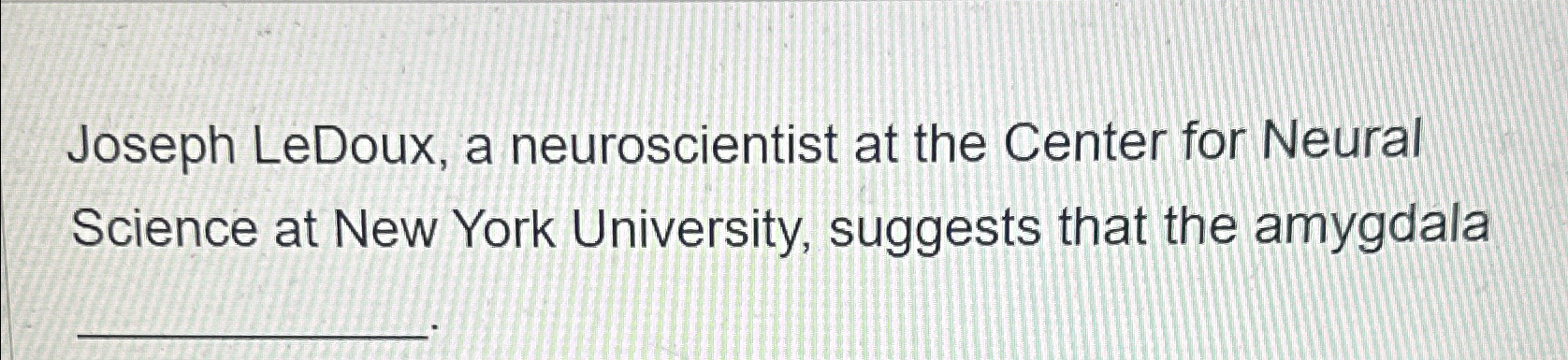 Solved Joseph LeDoux, a neuroscientist at the Center for | Chegg.com
