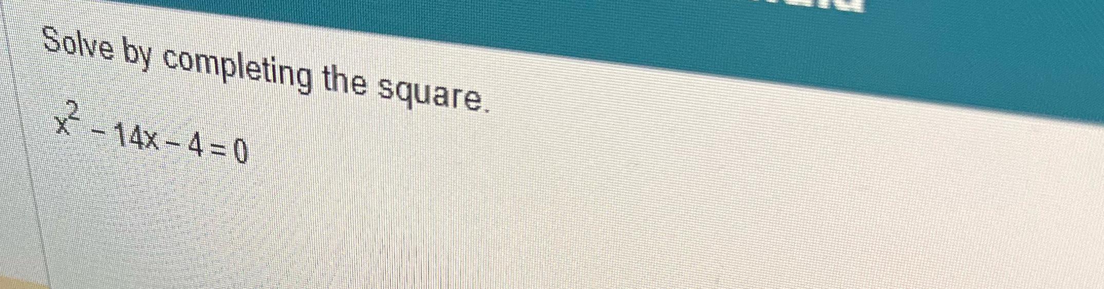 Solved Solve by completing the square.x2-14x-4=0 | Chegg.com