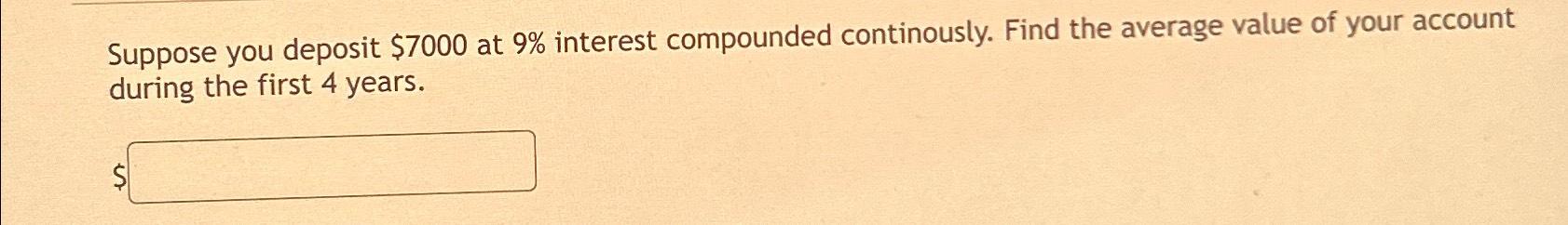 Solved Suppose you deposit $7000 ﻿at 9% ﻿interest compounded | Chegg.com