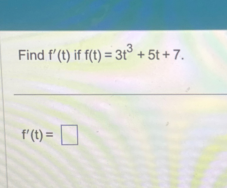 Solved Find f'(t) ﻿if f(t)=3t3+5t+7f'(t)= | Chegg.com