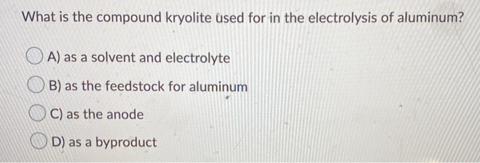 Solved What is the compound kryolite used for in the | Chegg.com
