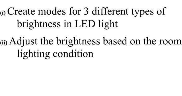 Solved (6) Create modes for 3 different types of brightness | Chegg.com