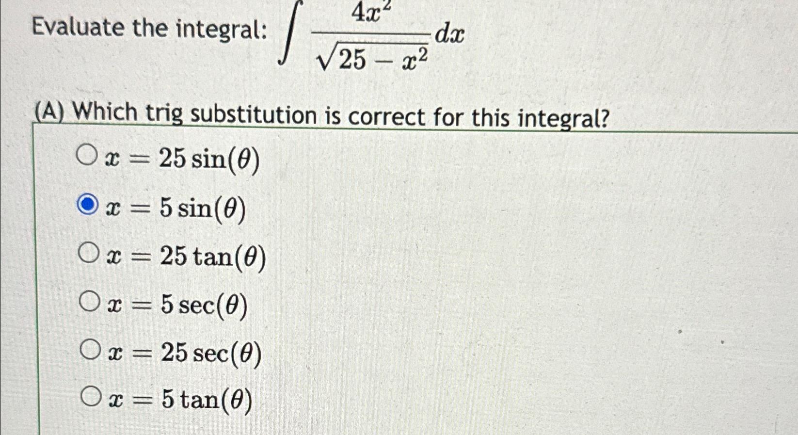 Solved Evaluate the integral: ∫﻿﻿4x225-x22dx(A) ﻿Which trig | Chegg.com