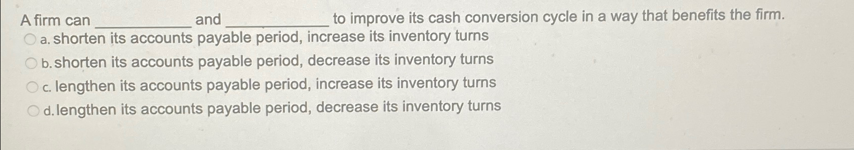 Solved A firm can ﻿and ﻿to improve its cash conversion | Chegg.com