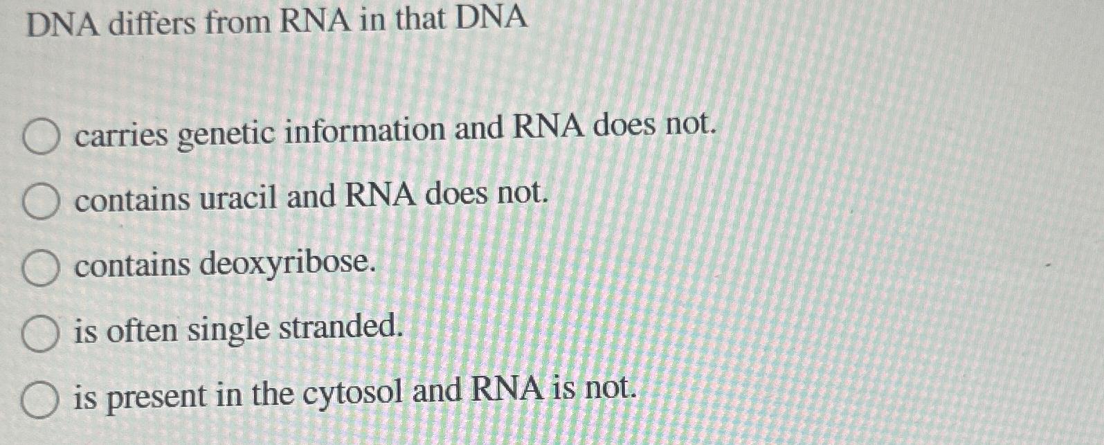 Solved DNA differs from RNA in that DNAcarries genetic | Chegg.com