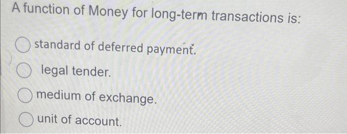 Solved A function of Money for long-term transactions is: | Chegg.com