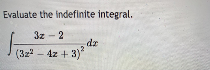 Solved Evaluate the indefinite integral. 3x – 2 -dx (3x2 - | Chegg.com