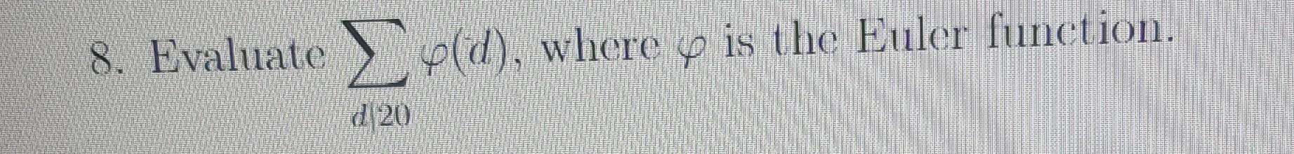 Solved 8. Evaluate old), where ~ is the Euler function. d | Chegg.com
