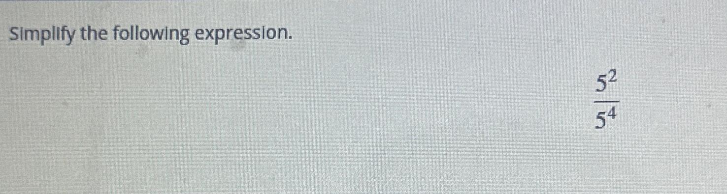 Solved Simplify the following expression.5254 | Chegg.com