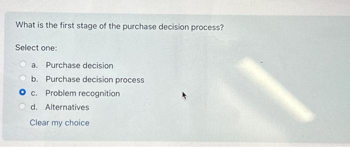 Solved What is the first stage of the purchase decision | Chegg.com