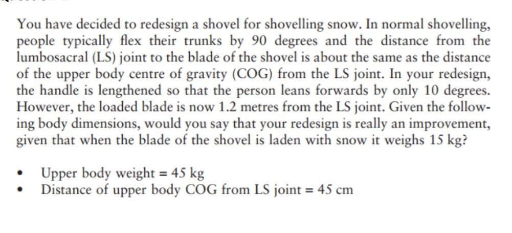 Solved You have decided to redesign a shovel for shovelling | Chegg.com