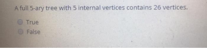 Solved A full 5-ary tree with 5 internal vertices contains | Chegg.com