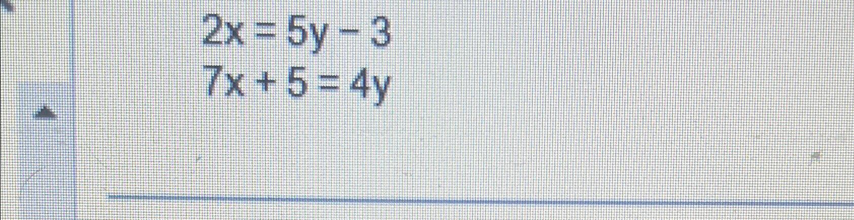 Solved 2x=5y-37x+5=4y | Chegg.com