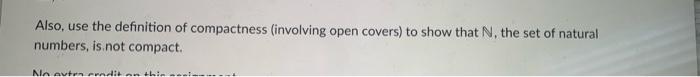Solved Also, use the definition of compactness (involving | Chegg.com