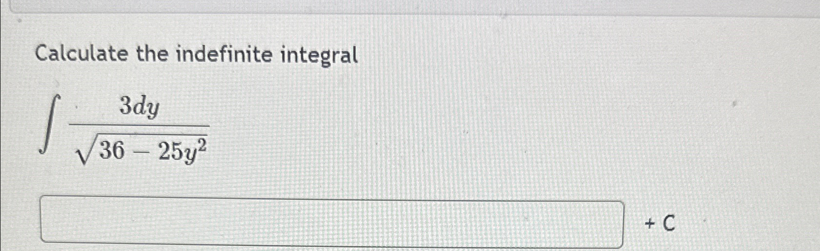 Solved Calculate the indefinite integral∫﻿﻿3dy36-25y22+C | Chegg.com