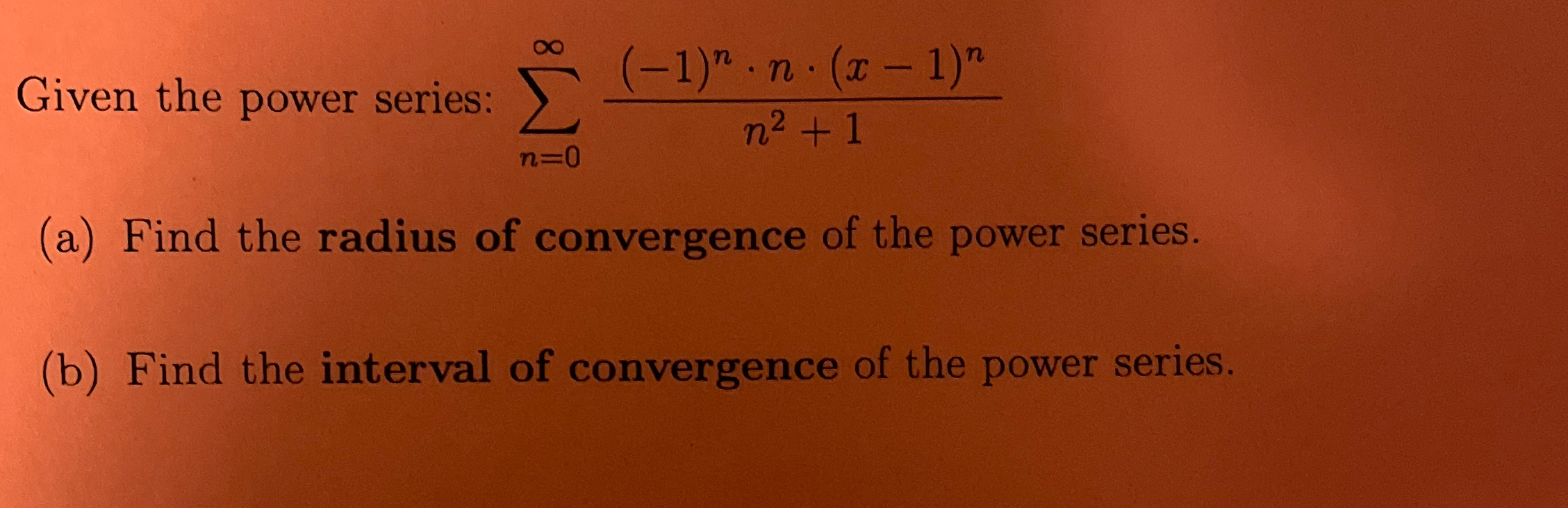 Solved Given the power series: ∑n=0∞(-1)n*n*(x-1)nn2+1(a) | Chegg.com Solved Given the power series: ∑n=0∞(-1)n*n*(x-1)nn2+1(a) | Chegg.com