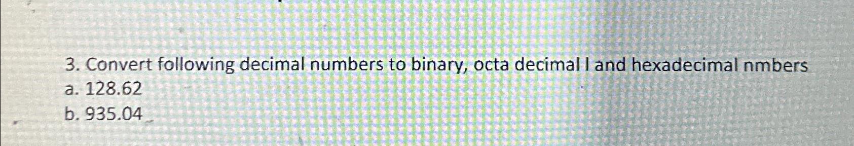 Solved Convert Following Decimal Numbers To Binary Octa 7877