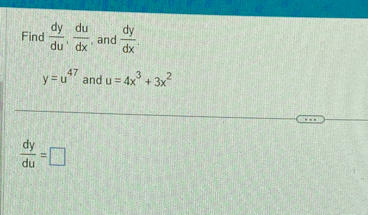 Solved Find dydu,dudx, ﻿and dydxy=u47 ﻿and u=4x3+3x2dydu= | Chegg.com
