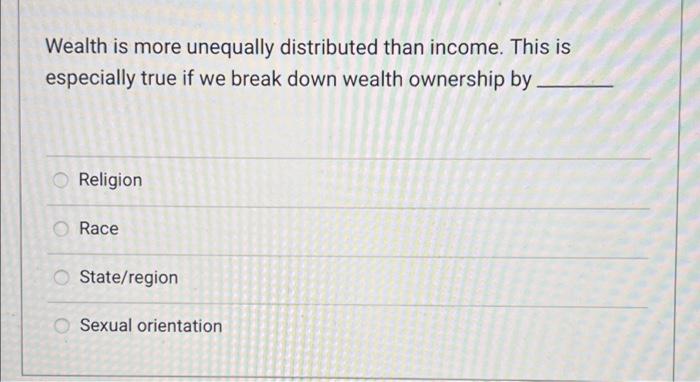 Solved Wealth is more unequally distributed than income. | Chegg.com