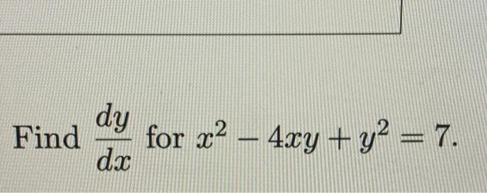 Solved Find dy dx for x² − 4xy + y² = 7. | Chegg.com
