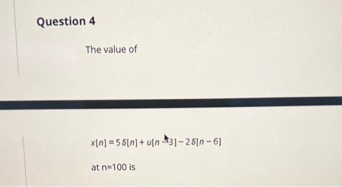 Solved The value of x[n]=5δ[n]+u[n−43]−2δ[n−6] at n=100 is | Chegg.com