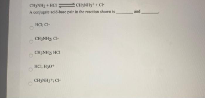 Solved CH3NH2 + HCI CH3NH3+ +CI- A conjugate acid-base pair | Chegg.com