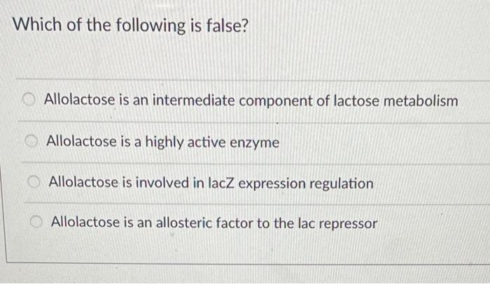 Solved Which of the following is false? Allolactose is an | Chegg.com