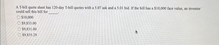 Solved A T-bill quote sheet has 120 -day T-bill quotes with | Chegg.com