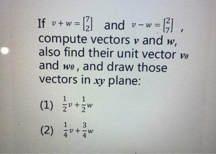 Solved 1 If v+w= = [] and v-w= = [5] compute vectors v and | Chegg.com