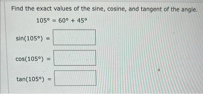 Solved Find the exact values of the sine, cosine, and | Chegg.com