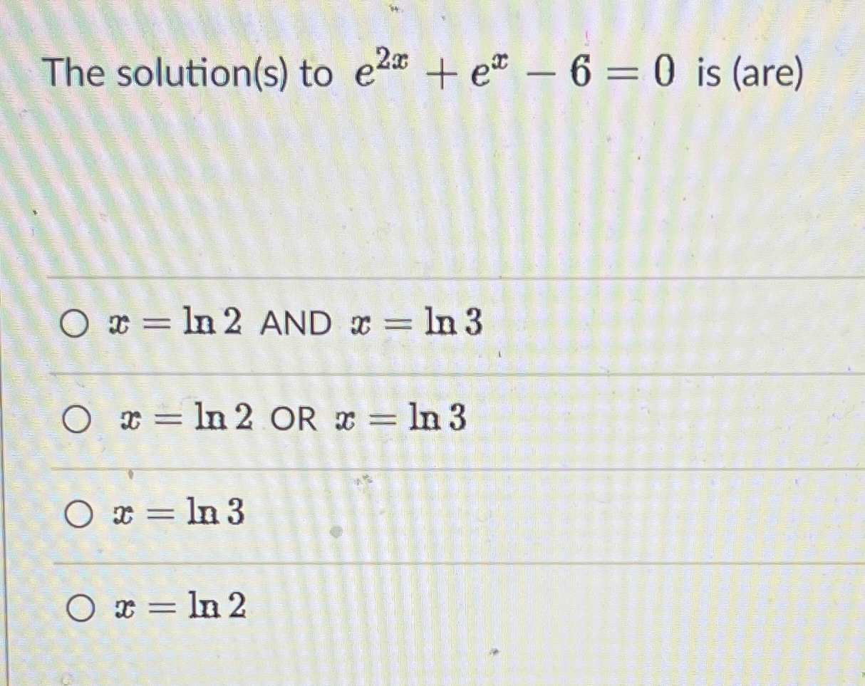 Solved The solution(s) ﻿to e2x+ex-6=0 ﻿is (are)x=ln2 ﻿AND | Chegg.com