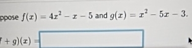 Solved ppose f(x)=4x2-x-5 ﻿and g(x)=x2-5x-3. f+g | Chegg.com