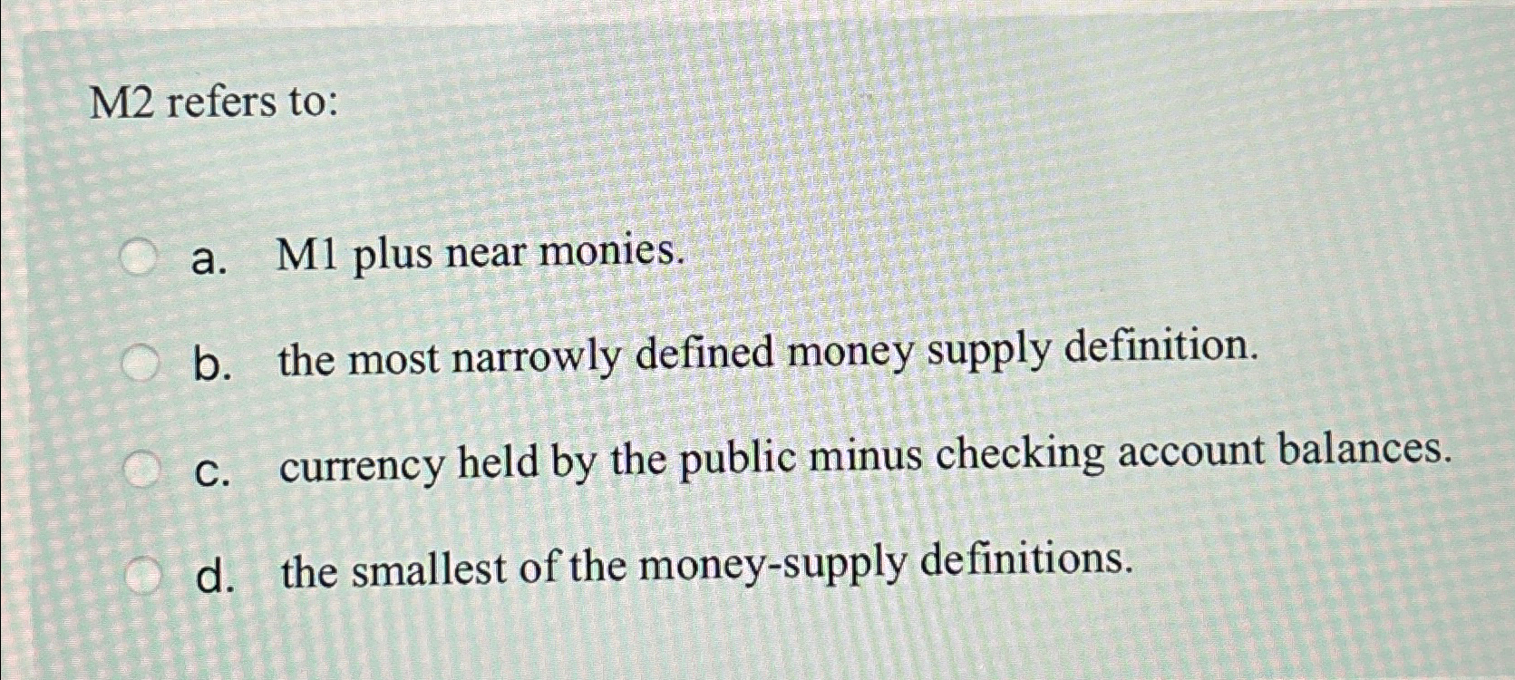 Solved M2 ﻿refers to:a. ﻿M1 ﻿plus near monies.b. ﻿the most | Chegg.com